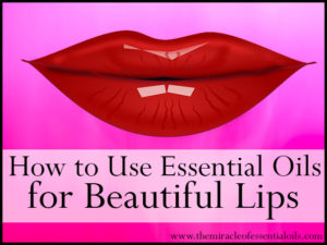 Top 10 Essential Oils for Beautiful Lips - The Miracle of Essential Oils