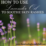 Lavender Oil for Skin Rash Treatment - The Miracle of Essential Oils