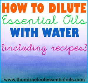 How to Dilute Essential Oils with Water - The Miracle of Essential Oils